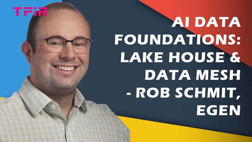 Why Data Architecture Matters For AI Workloads | Rob Schmit, Egen - TFiR